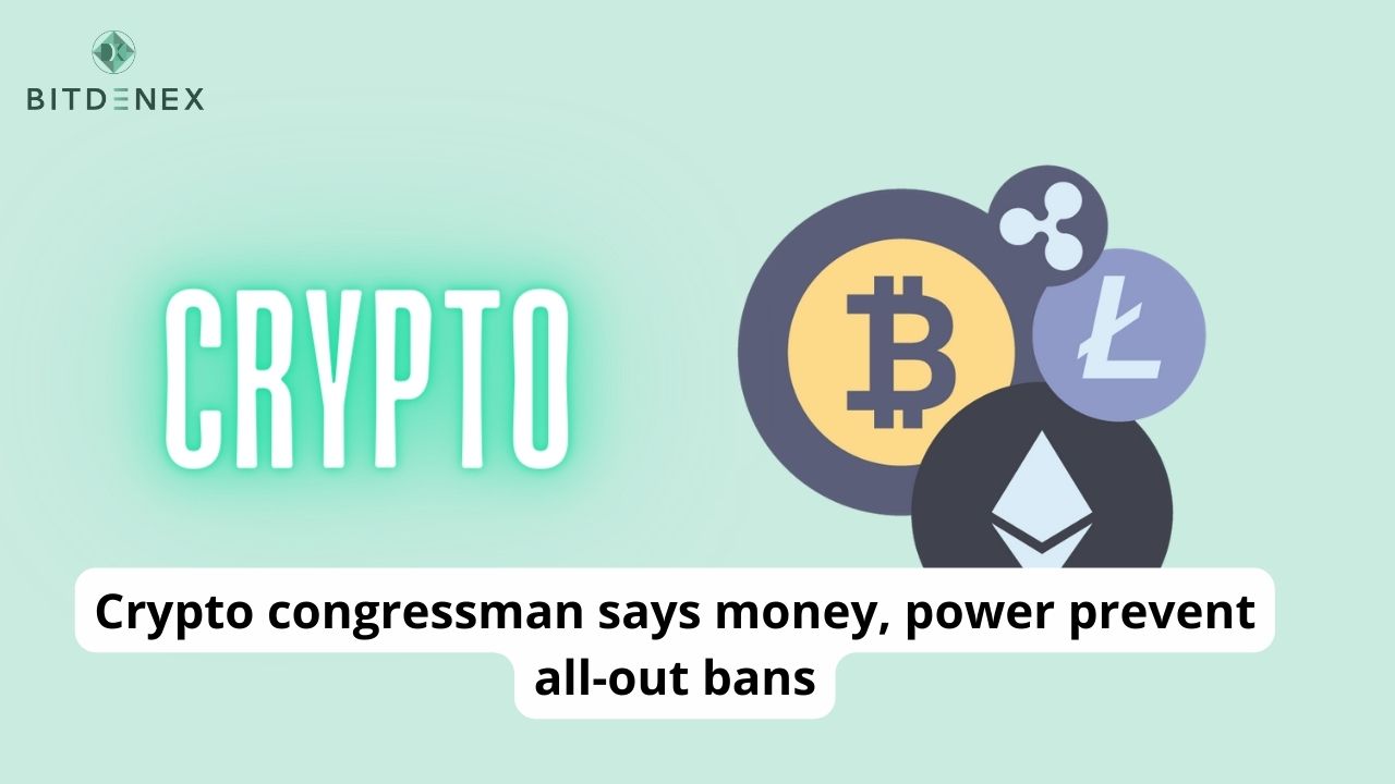 Crypto congressman says money, power prevent all-out bans - Bitdenex